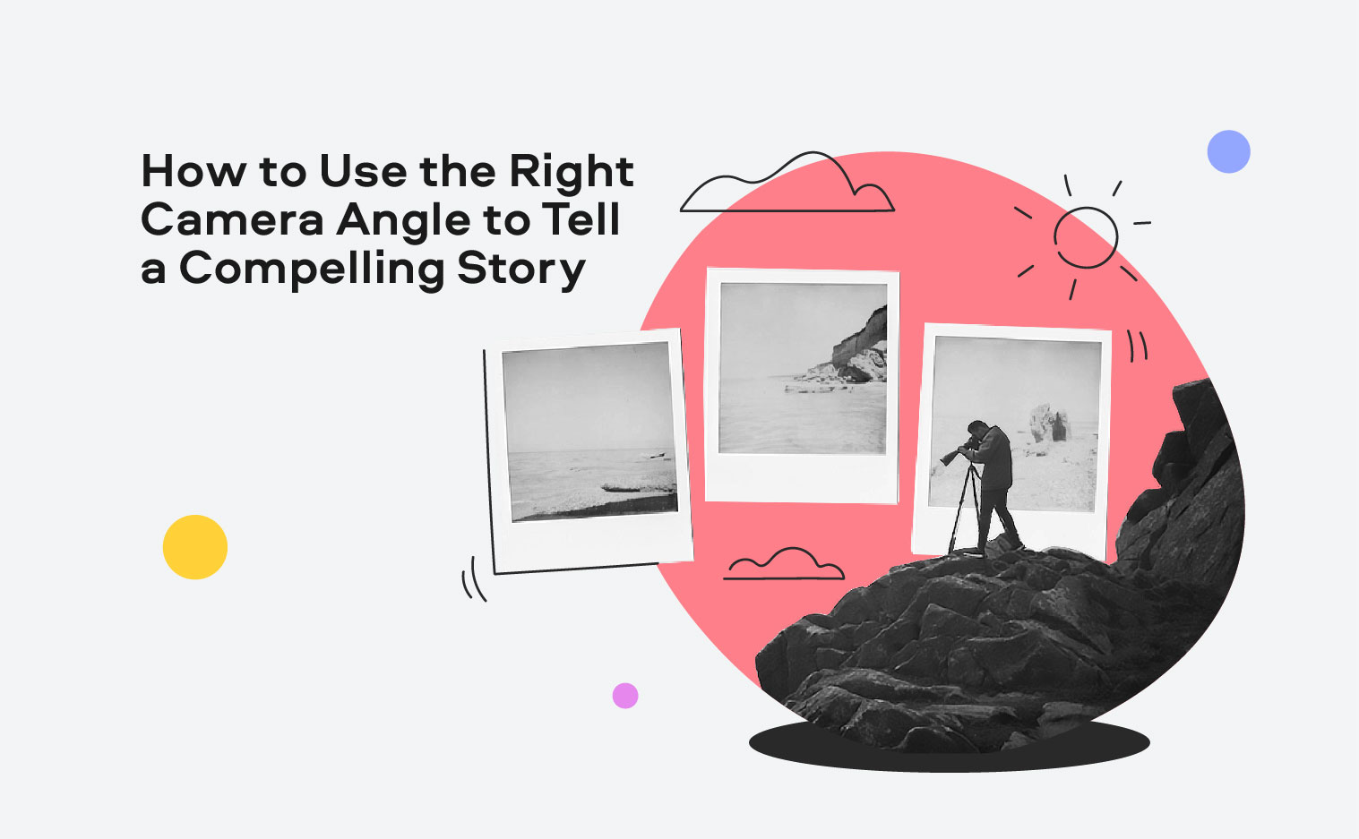 How to Use the Right Camera Angle to Tell a Compelling Story