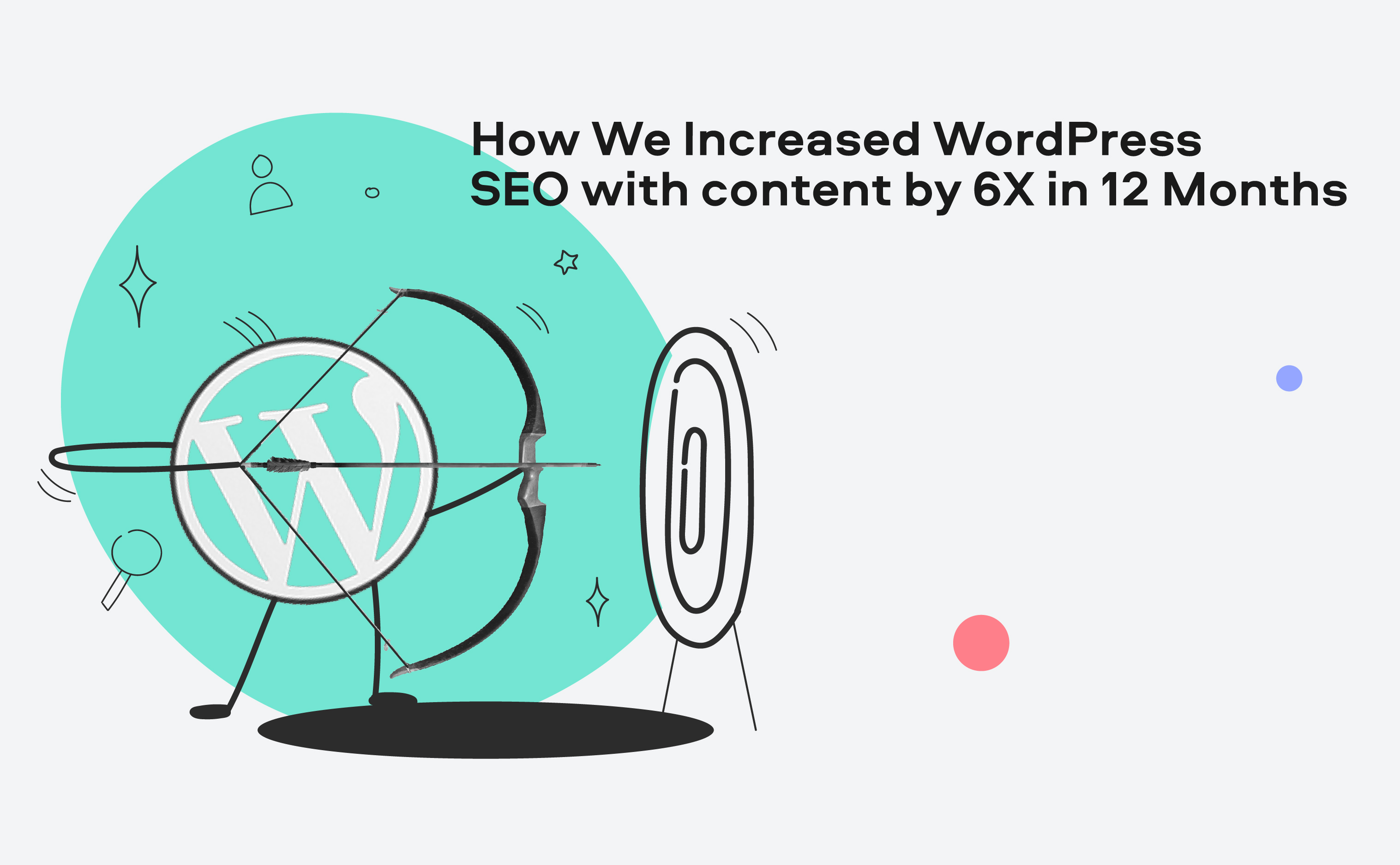 How We Increased WordPress SEO with Content by 6X in 12 Months